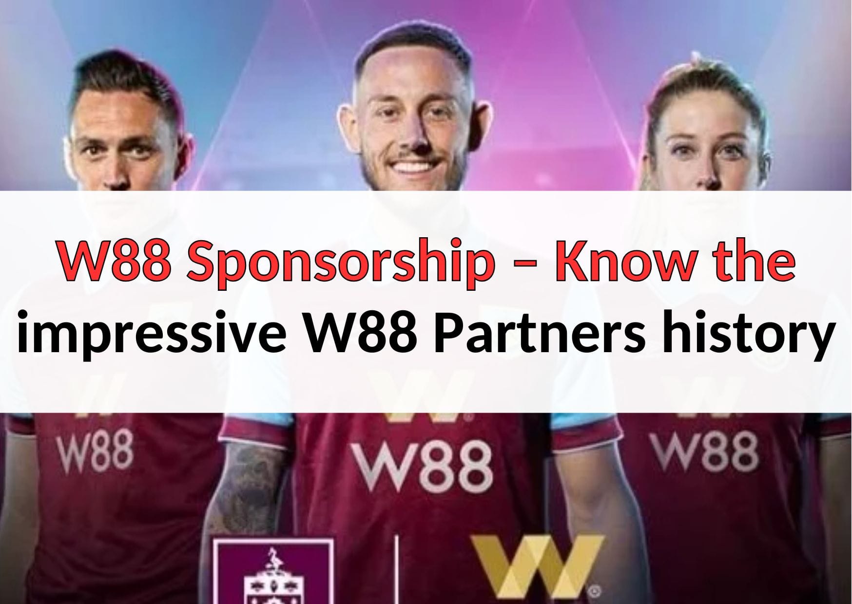 W88 Sponsorship - Know the impressive W88 Partners history